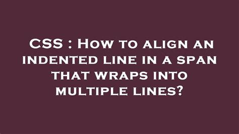 css how to align an indented line in a span that wraps into multiple