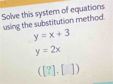Solved Solve This System Of Equations Using The Substitution Method Y X 3 Y 2x [] [] [math]