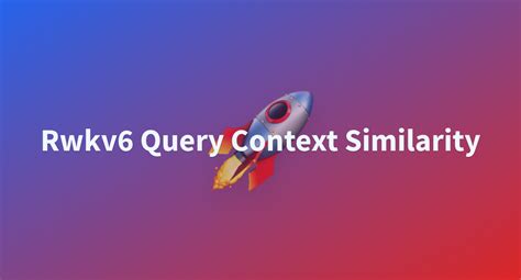 Yueyulinrwkv6querycontextsimilarity At Main