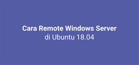 cara remote windows server di ubuntu 18 04 linux and open source