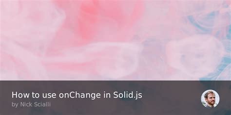 How To Use OnChange In Solid Js TypeOfNaN