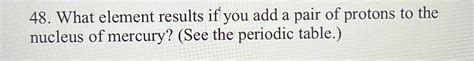Solved 48 What Element Results If You Add A Pair Of Protons Chegg Com