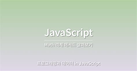 Javascript의 Math 객체 메서드 살펴보기 Javascript의 Math 객체 메서드 살펴보기