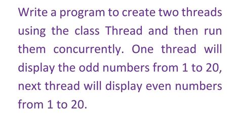 Solved Write A Program To Create Two Threads Using The Class