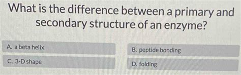 Solved What Is The Difference Between A Primary And Secondary Structure Of An Enzyme A A Beta