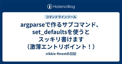 argparseで作るサブコマンドset defaultsを使うとスッキリ書けます激薄エントリポイント nikkie ftnextの日記
