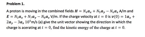 Solved Problem 1 A Proton Is Moving In The Combined Chegg Com