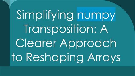 Simplifying Numpy Transposition A Clearer Approach To Reshaping Arrays