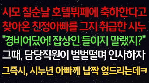 실화사연 시모 칠순날 호텔뷔페에 축하한다고 찾아온 친정아빠를 그지 취급한 시누 경비어딨어 잡상인 들이지 말랬지”그때 담당직원이 벌벌떨며 인사하자그즉시 시누년 아빠께