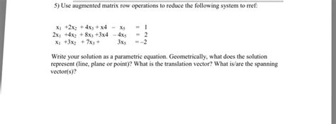 Solved Use Augmented Matrix Row Operations To Reduce The