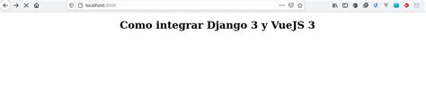 Como Integrar Django 3 Con Vue 3 Y No Morir En El Intento