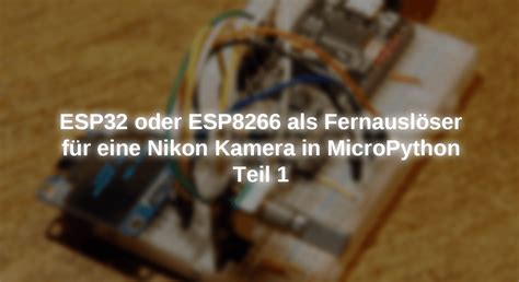 Esp32 Or Esp8266 As Remote Trigger For A Nikon Camera In Micropython