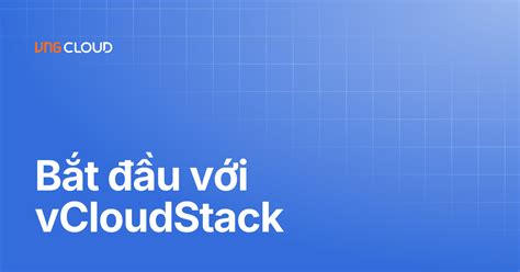 Bắt đầu với vCloudStack VNG Cloud docs Bắt đầu với vCloudStack VNG Cloud docs