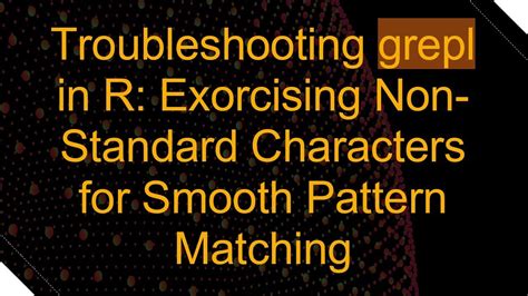 Troubleshooting Grepl In R Exorcising Non Standard Characters For Smooth Pattern Matching Youtube