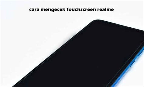 Begini Trik Jitu Cek Kondisi Touchscreen Realme Dalam Hitungan Menit DARITEKNO