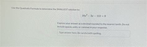 Solved Use The Quadratic Formula To Determine The Smallest Solution Course Hero