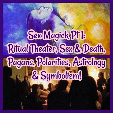Sex Magick Pt 1 Ritual Theater Sex And Death Pagans Polarities