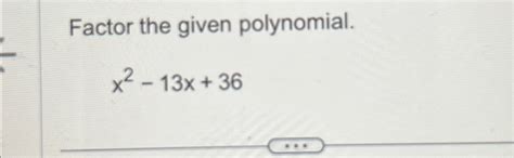solved factor the given polynomial x2 13x 36