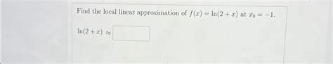 Solved Find The Local Linear Approximation Of Fxln2x