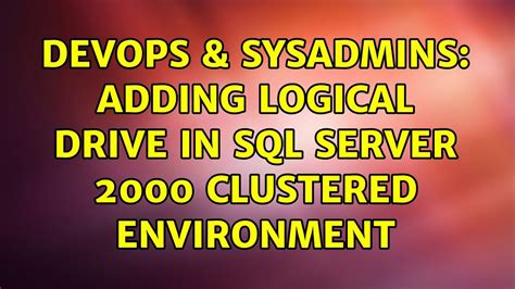 Devops And Sysadmins Adding Logical Drive In Sql Server 2000 Clustered