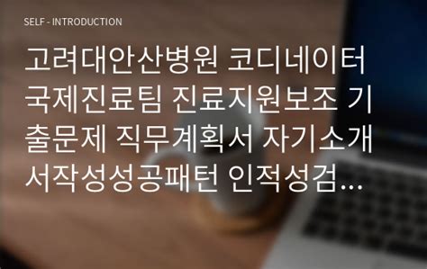 고려대안산병원 코디네이터 국제진료팀 진료지원보조 기출문제 직무계획서 자기소개서작성성공패턴 인적성검사 자소서입력항목분석 지원동기작성요령 자기소개서