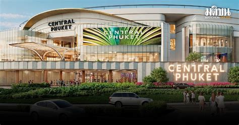 เซ็นทรัล ภูเก็ต ขยายลงทุนมิกซ์ยูส มูลค่า 2 3 หมื่นล้าน สู่แลนด์มาร์กระดับเวิลด์คลาส