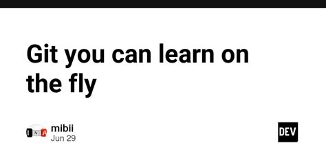 Git You Can Learn On The Fly Dev Community