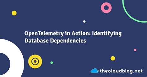 Opentelemetry In Action Identifying Database Dependencies The Cloud Blog