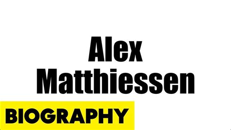 Alex Matthiessen Biography Youtube