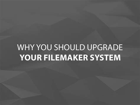 Why You Should Upgrade Your Filemaker System