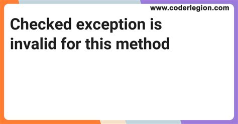 checked exception is invalid for this method coder legion