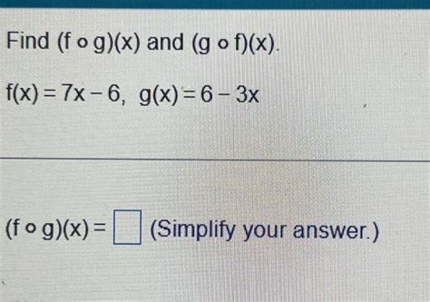 Solved Find F∘g X And G∘f X F X 7x−6 G X 6−3x
