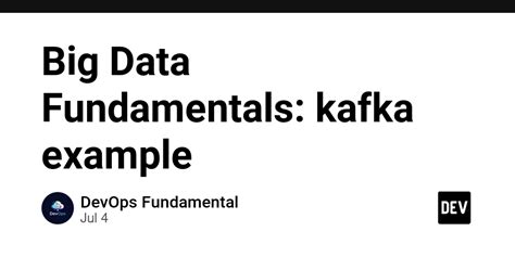 Big Data Fundamentals Kafka Example Dev Community