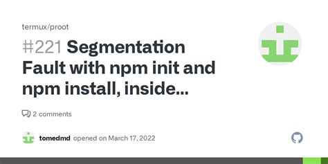 Segmentation Fault With Npm Init And Npm Install Inside Proot Distro · Issue 221 · Termux