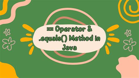 comprehensive analysis operator versus equals methods in java softaai blogs