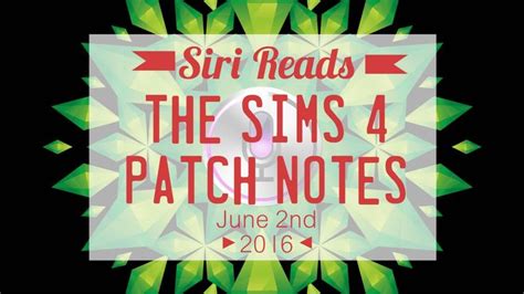 Siri Reads The Sims 4 Patch Notes June 2nd 2016 Sims 4 Sims Patches