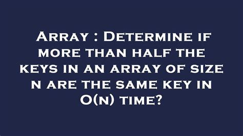 Array Determine If More Than Half The Keys In An Array Of Size N Are