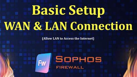 How To Configure Sophos Firewall To Access The Internet Basic Setup For