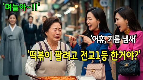 떡볶이 장사하는 나를 비웃던 동창들 시어머니 한마디에 얼굴이 하얘졌습니다 Youtube