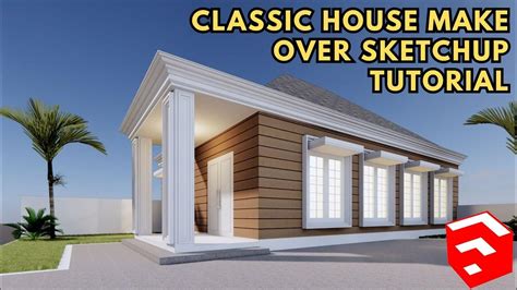 Sketchup House Tutorial How To Make Over Simple House To Be Classic