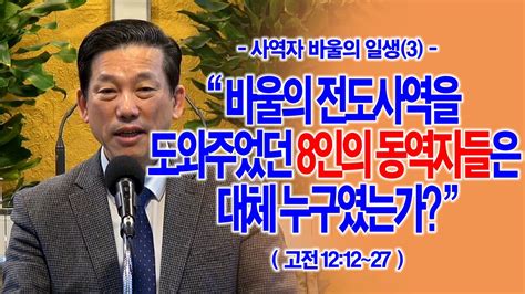 [사역자 바울의 일생 3 ] 바울의 전도사역을 도와주었던 8인의 동역자들은 대체 누구였는가 고전12 12~27 동탄명성교회 정보배목사 Youtube