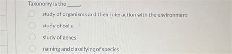 Solved Taxonomy is the study of organisms and their | Chegg.com