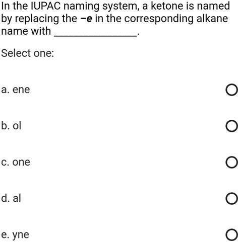 Solved In The Iupac Naming System A Ketone Is Named By Replacing The E In The Corresponding