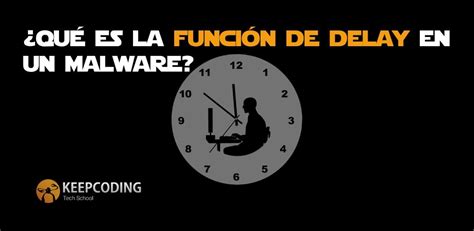 Función De Delay En Un Malware Guía 2025 Keepcoding