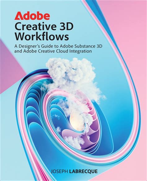 Adobe Creative 3d Workflows A Designers Guide To Adobe Substance 3d And Adobe Creative Cloud