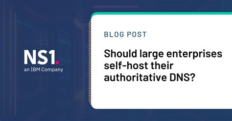 ns1 an ibm company on linkedin should large enterprises self host