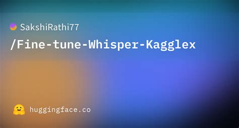 Sakshirathi77fine Tune Whisper Kagglex At Main