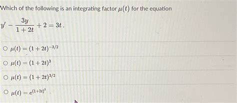 Solved Which of the following is an integrating factor μ t Chegg