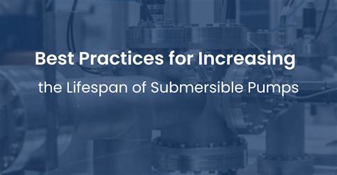 Enhancing Submersible Pumps Maximizing Lifespan And Performance