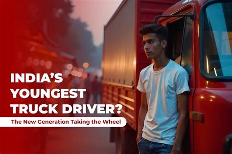 Indias Young Truck Drivers The New Generation Taking The Wheel
